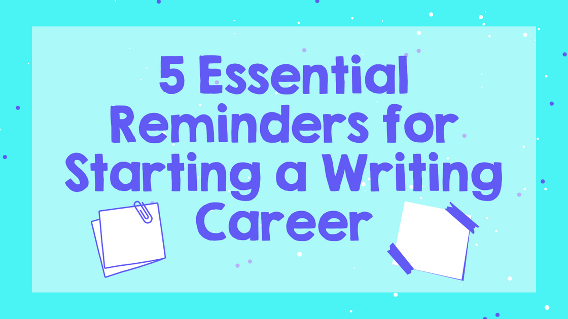 5 Essential Reminders for Starting a Writing Career – Just Girl Project