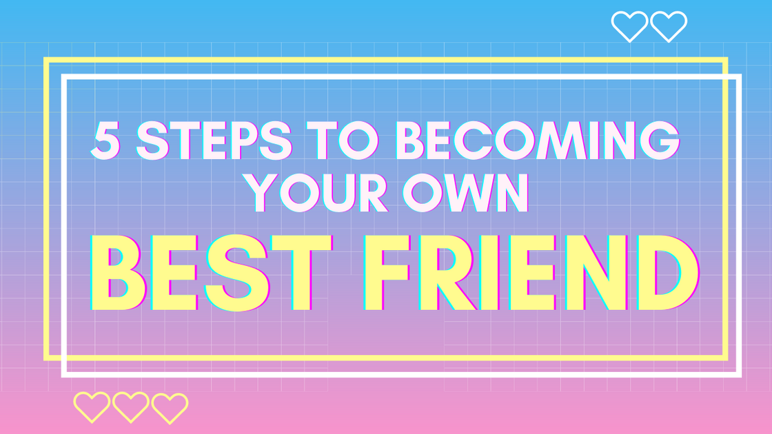 5 Steps to Becoming Your Own Best Friend – Just Girl Project