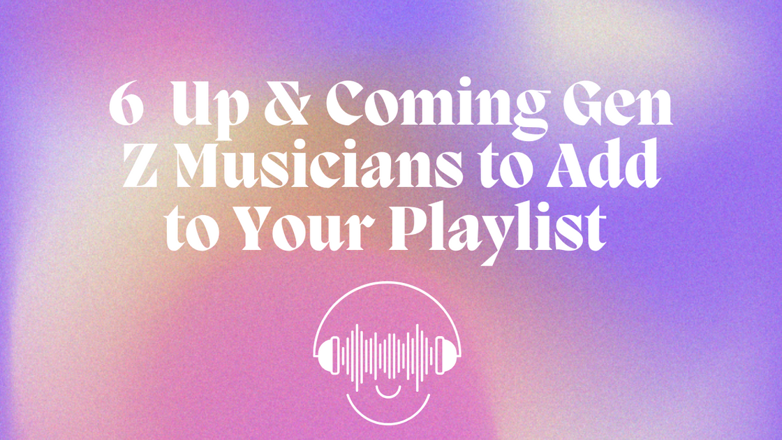6 Up and Coming Gen Z Musicians to Add to Your Playlist – Just Girl Project