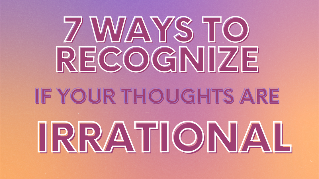7 Ways to Recognize if your Thoughts are Irrational – Just Girl Project