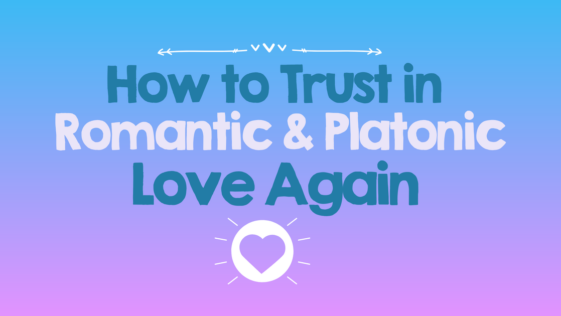 How to Trust in (Romantic and Platonic) Love Again – Just Girl Project